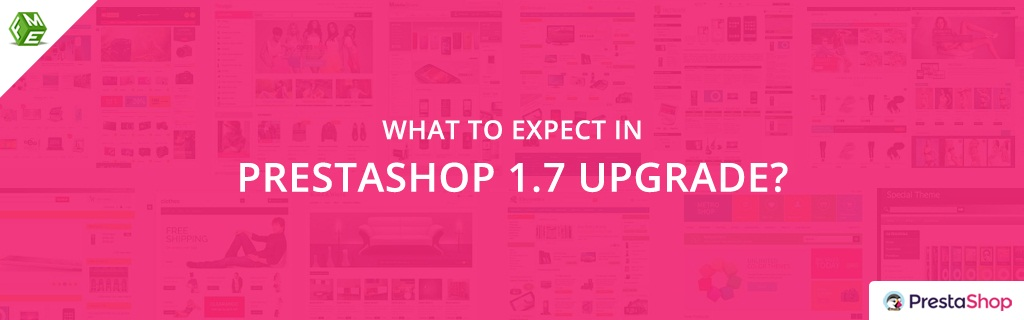 What to Expect in PrestaShop 1.7 Upgrade?